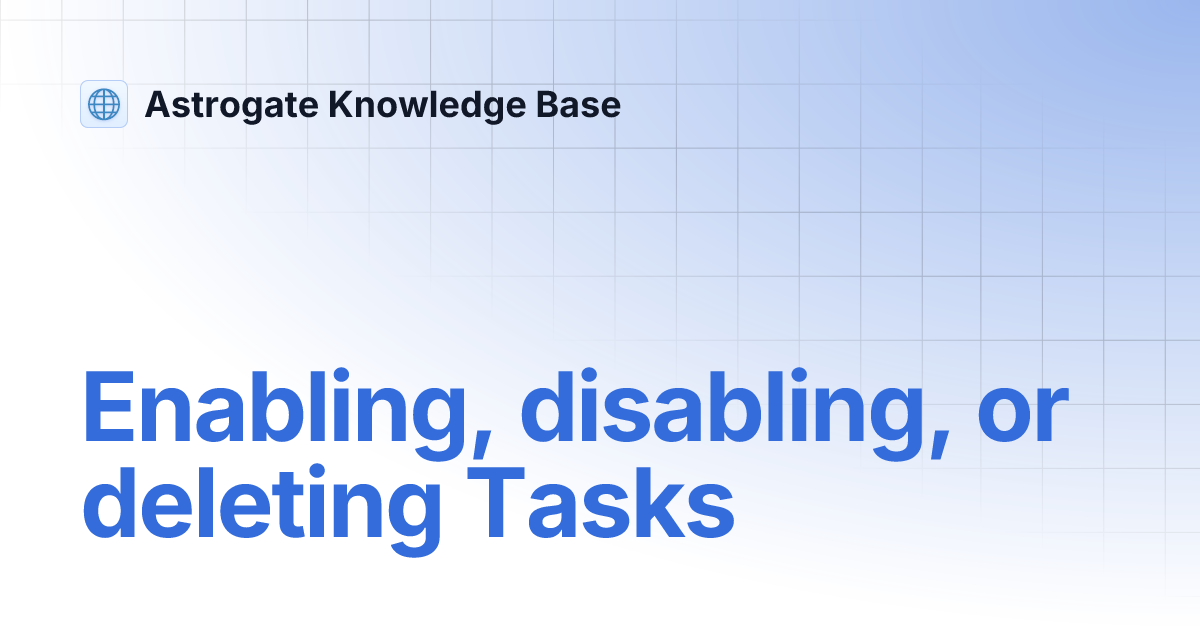 Enabling, disabling, or deleting Tasks | Astrogate Knowledge Base
